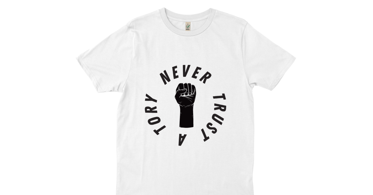 NEVER TRUST A TORY | Everpress