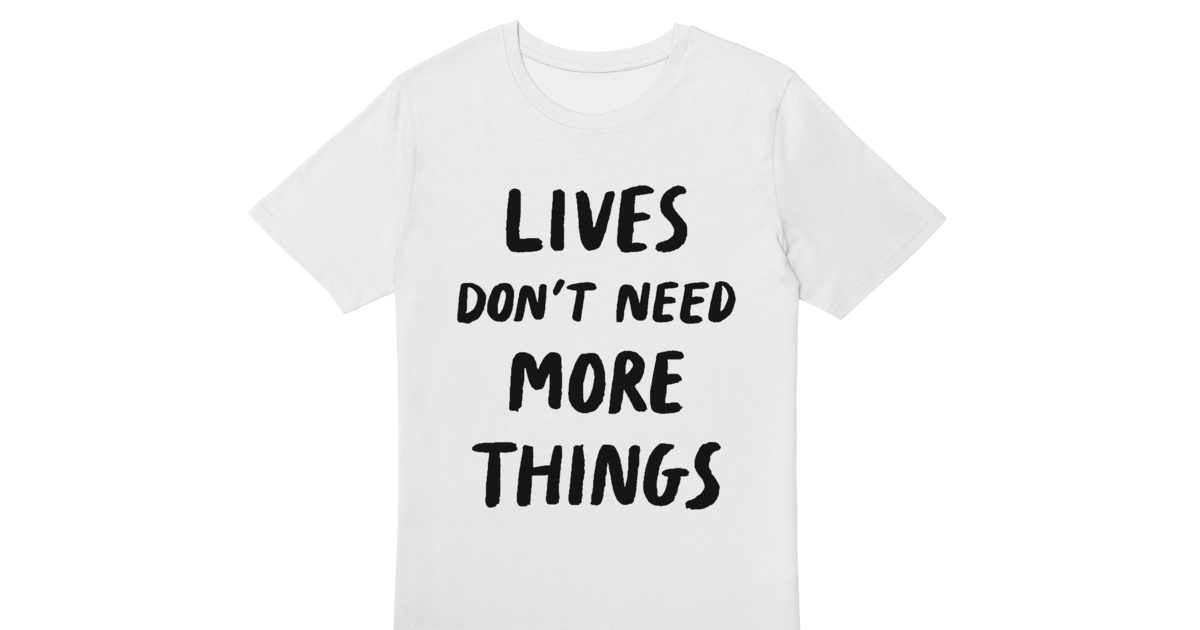 Lives don't need more things | Everpress