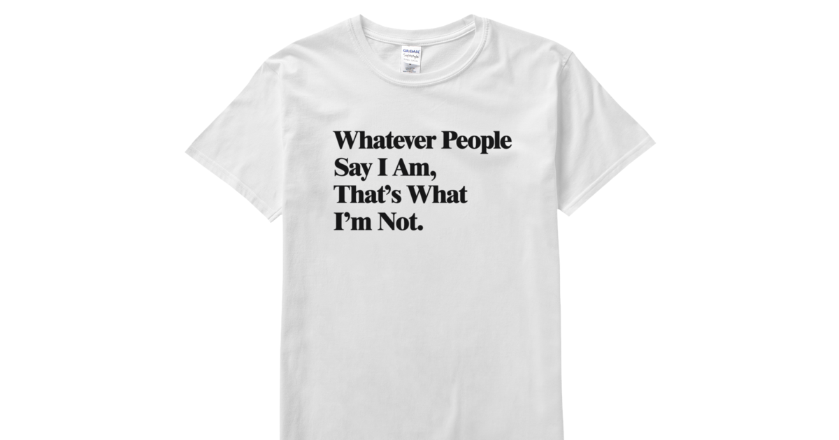 Whatever People Say I Am TEE | Everpress